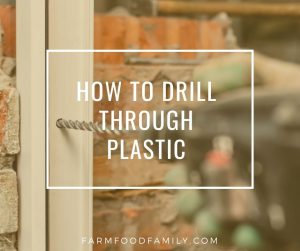 How to Drill Through Plastic: 7 Easy Steps - Farm Food Family