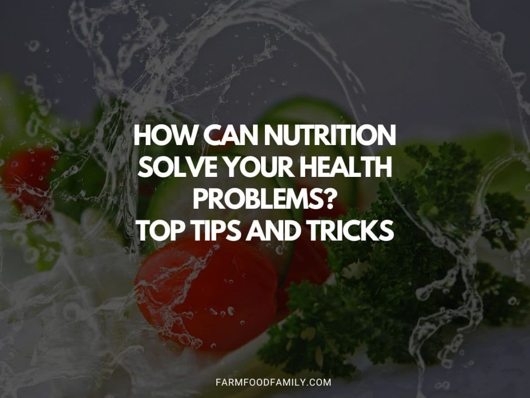 How Can Nutrition Solve Your Health Problems? Top Tips And Tricks