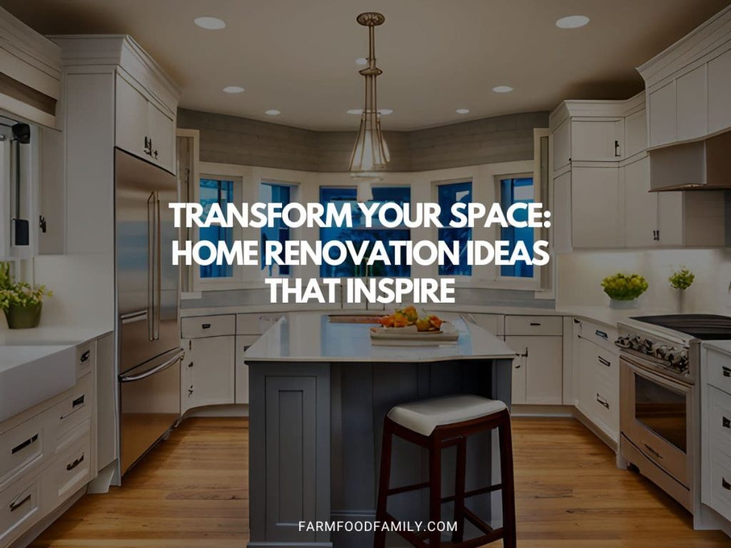 Transform Your Space: Home Renovation Ideas That Inspire