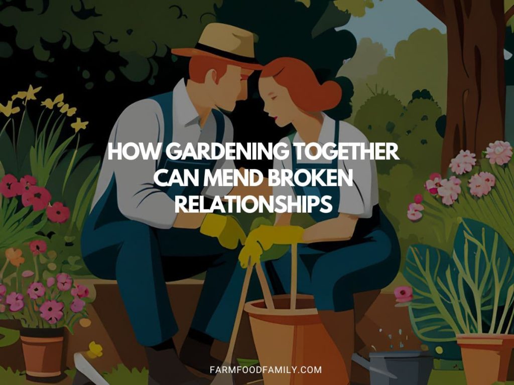 How Gardening Together Can Mend Broken Relationships - FarmFoodFamily