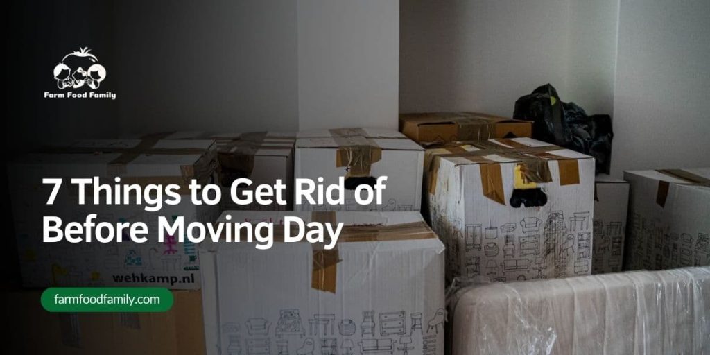7 Things to Get Rid of Before Moving Day - FarmFoodFamily
