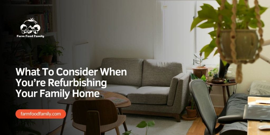 What To Consider When You’re Refurbishing Your Family Home